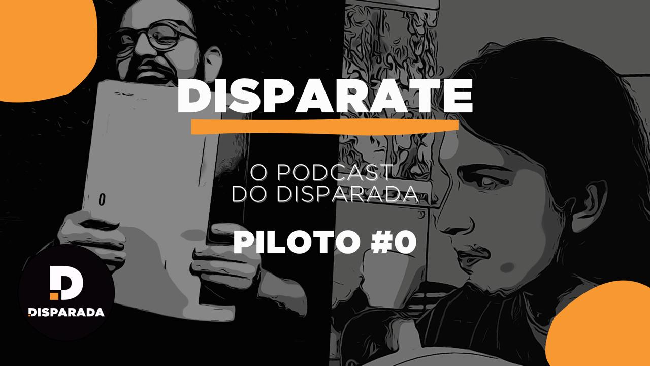 O podcast do Disparada está no ar com o episódio piloto #00!