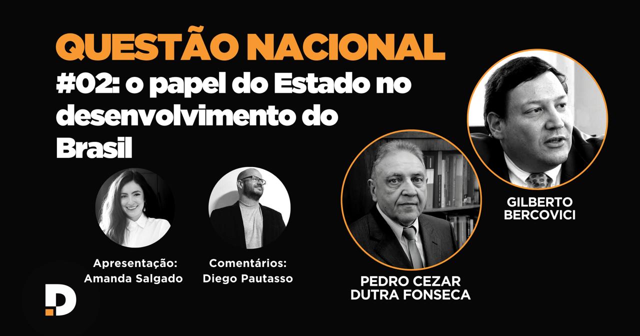 Questão Nacional #02: O papel do Estado no desenvolvimento do Brasil, com Gilberto Bercovici e ...